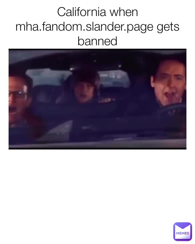 California when mha.fandom.slander.page gets banned | @jjpowers24 | Memes