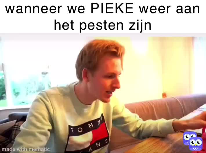 wanneer we PIEKE weer aan het pesten zijn | @tuur_1617820259 | Memes