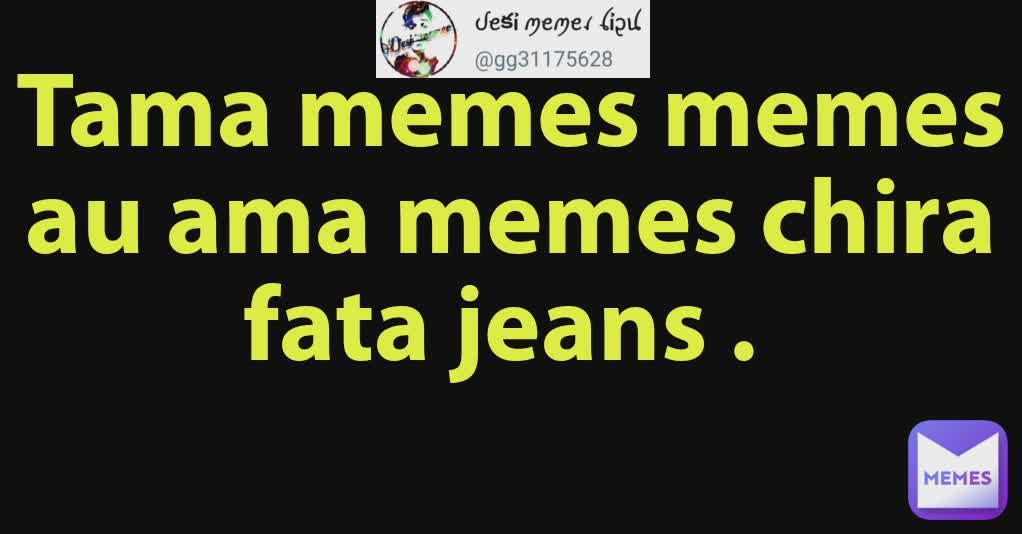 Tama memes memes au ama memes chira fata jeans . | @jituranjanrout1998 ...