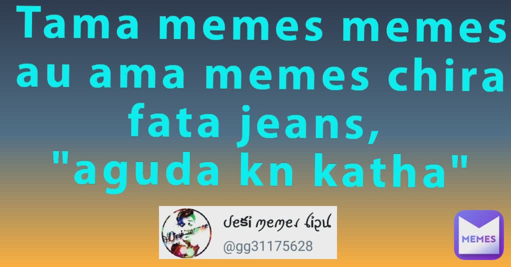 Tama memes memes au ama memes chira fata jeans, "aguda kn katha ...