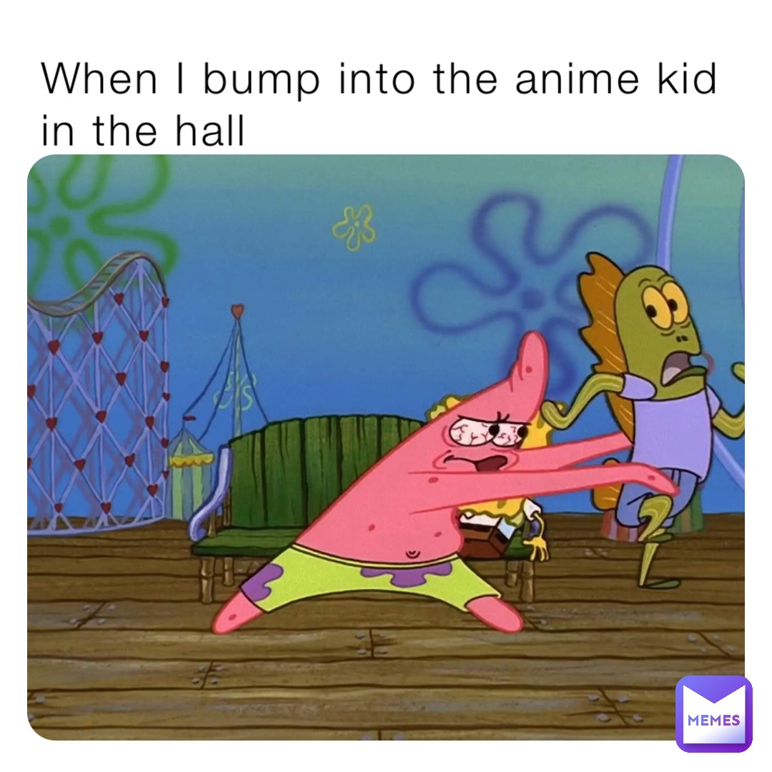 When I bump into the anime kid in the hall | @mr.meme_001 | Memes