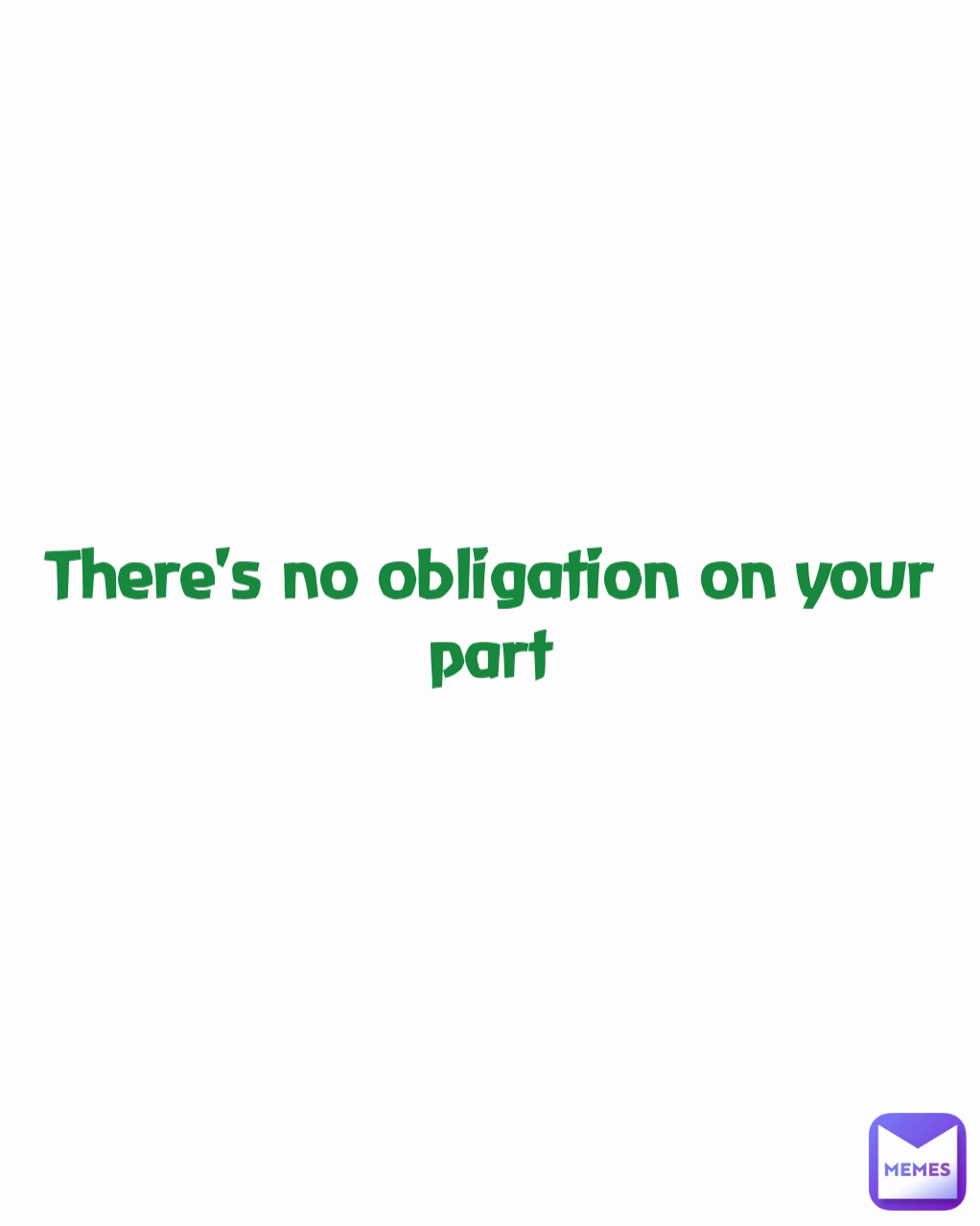 There's no obligation on your part | @MissieGee | Memes