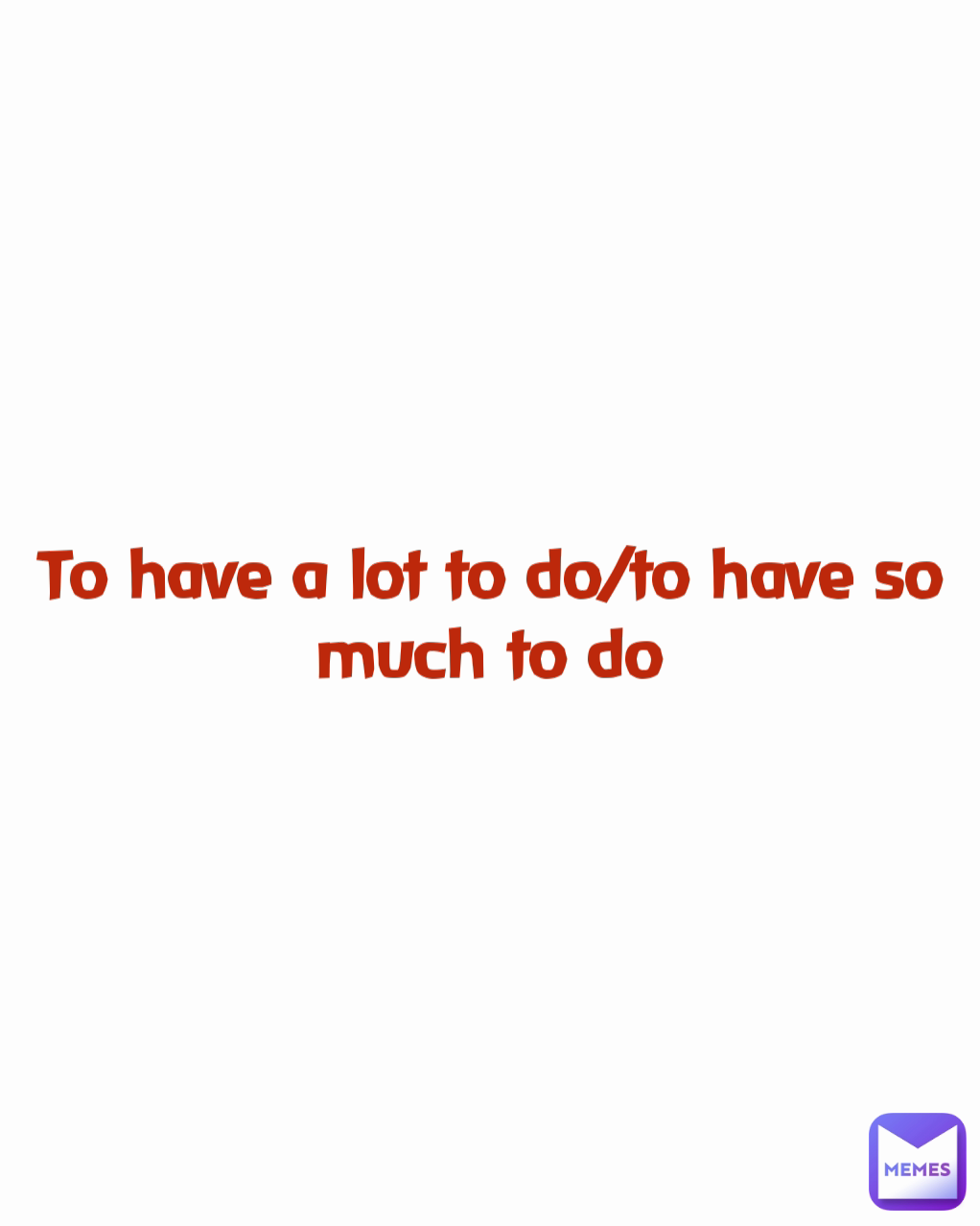 To have a lot to do/to have so much to do | @MissieGee | Memes