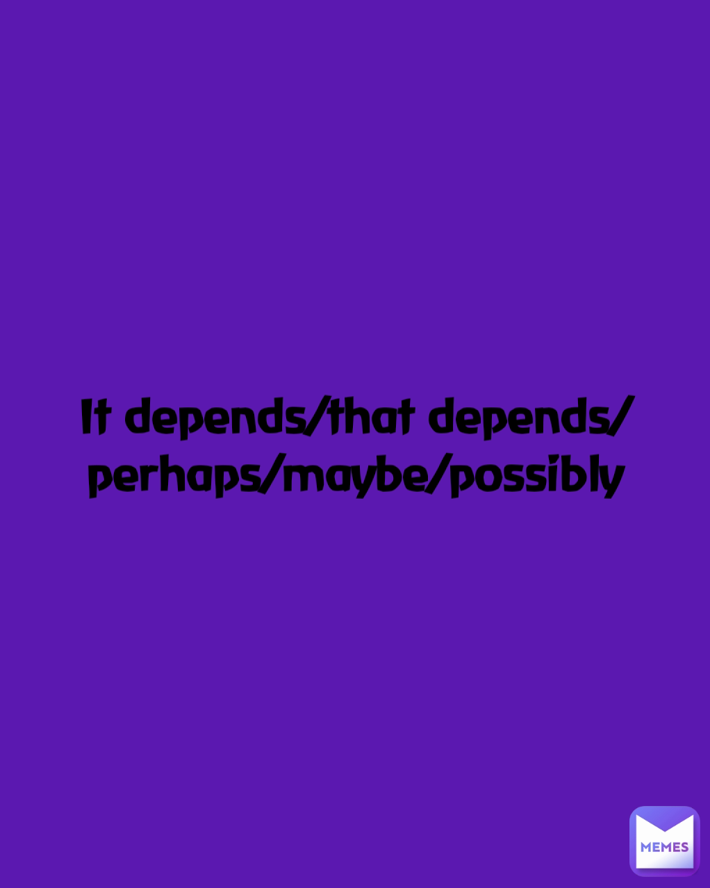 It depends/that depends/perhaps/maybe/possibly | @MissieGee | Memes