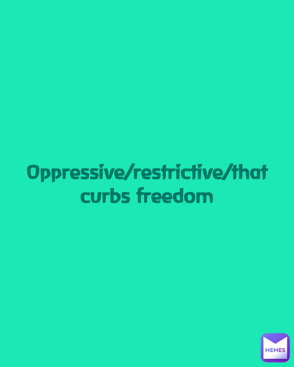 Oppressive/restrictive/that curbs freedom | @MissieGee | Memes