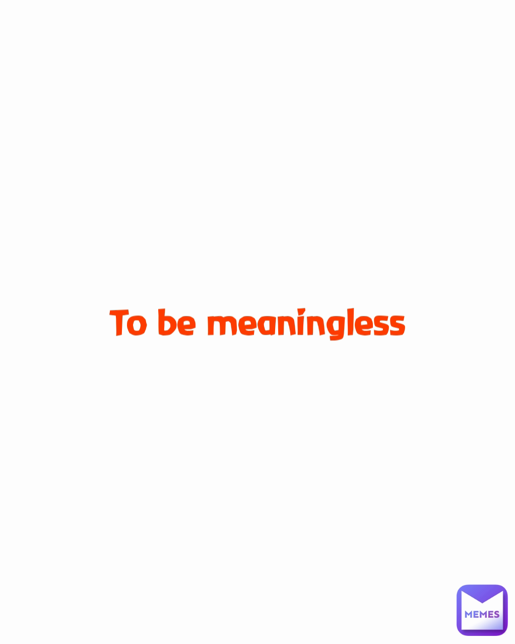 To be meaningless | @MissieGee | Memes