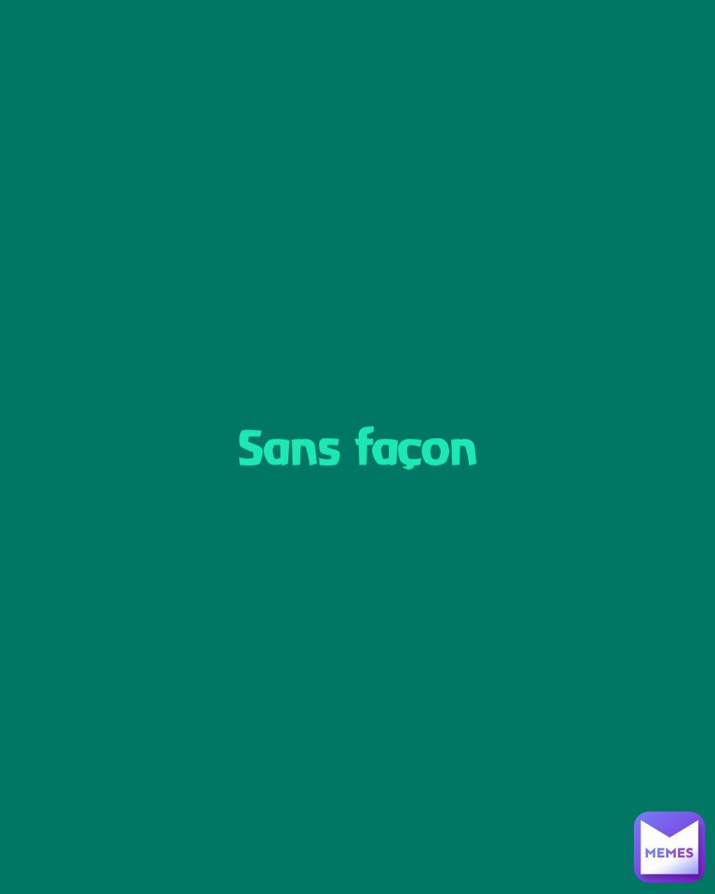 Sans façon | @MissieGee | Memes