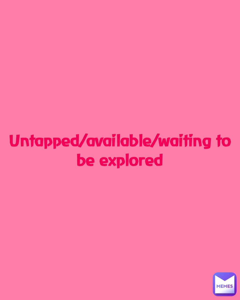 Untapped/available/waiting to be explored | @MissieGee | Memes