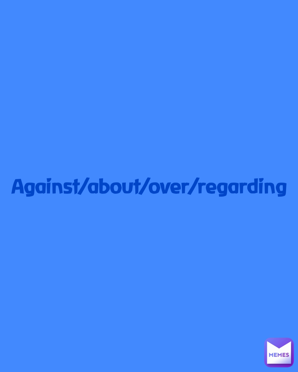 Against/about/over/regarding | @MissieGee | Memes