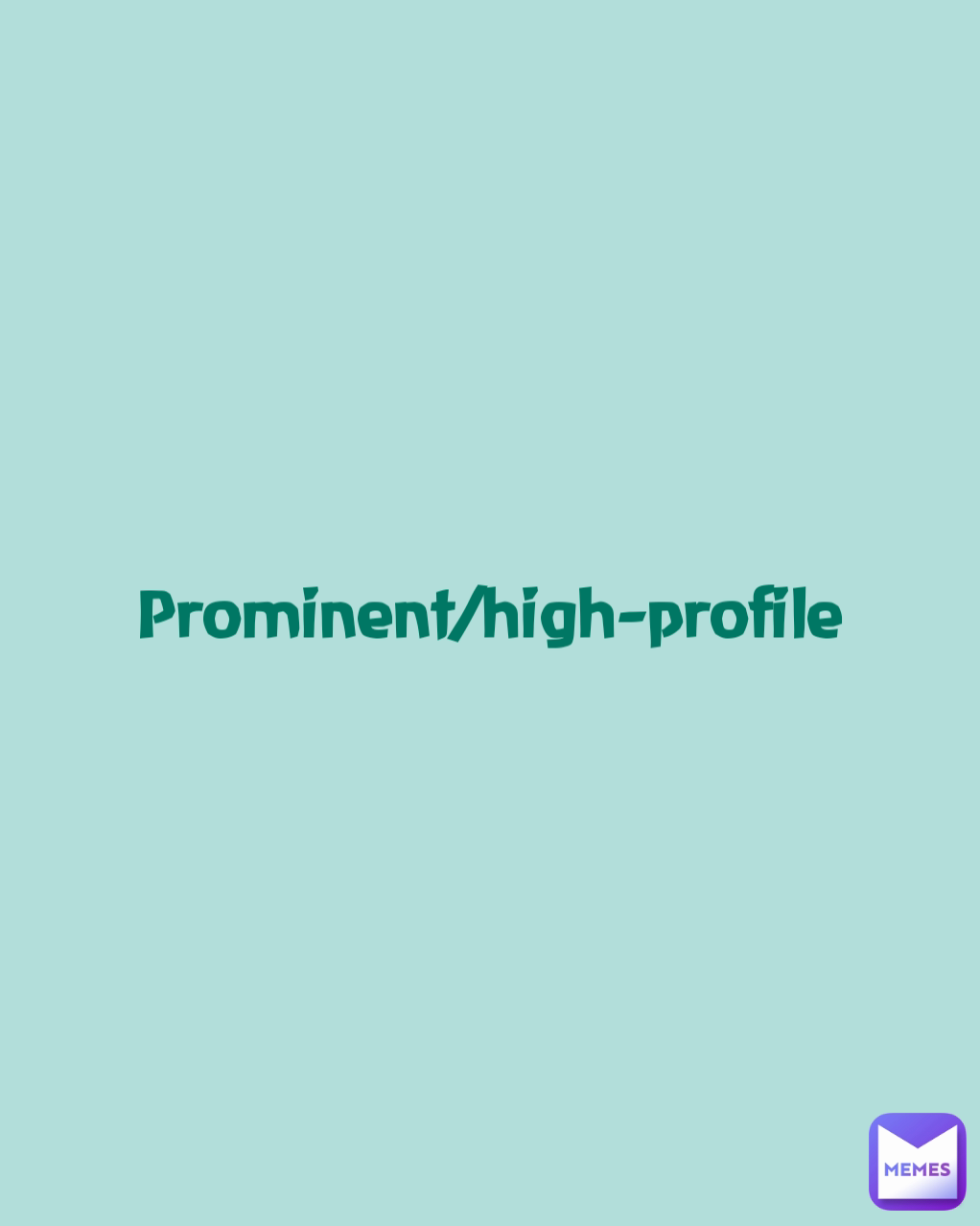 Prominent/high-profile | @MissieGee | Memes