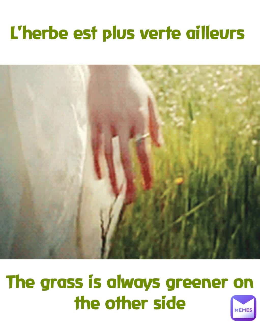L'herbe est plus verte ailleurs The grass is always greener on the ...