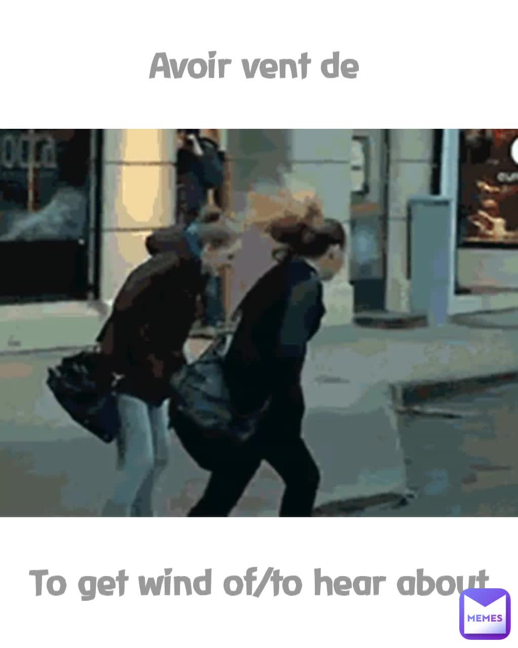 To get wind of/to hear about Avoir vent de | @MissieGee | Memes