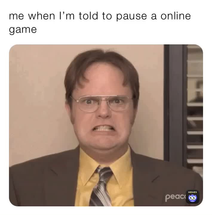 me when I’m told to pause a online game | @alphadawgmemes | Memes