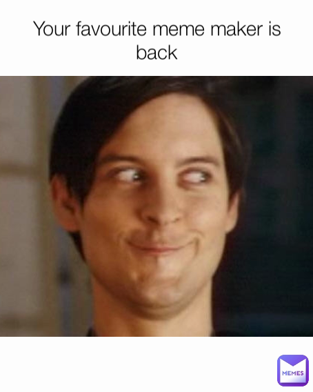 Your favourite meme maker is back | @Hello011 | Memes