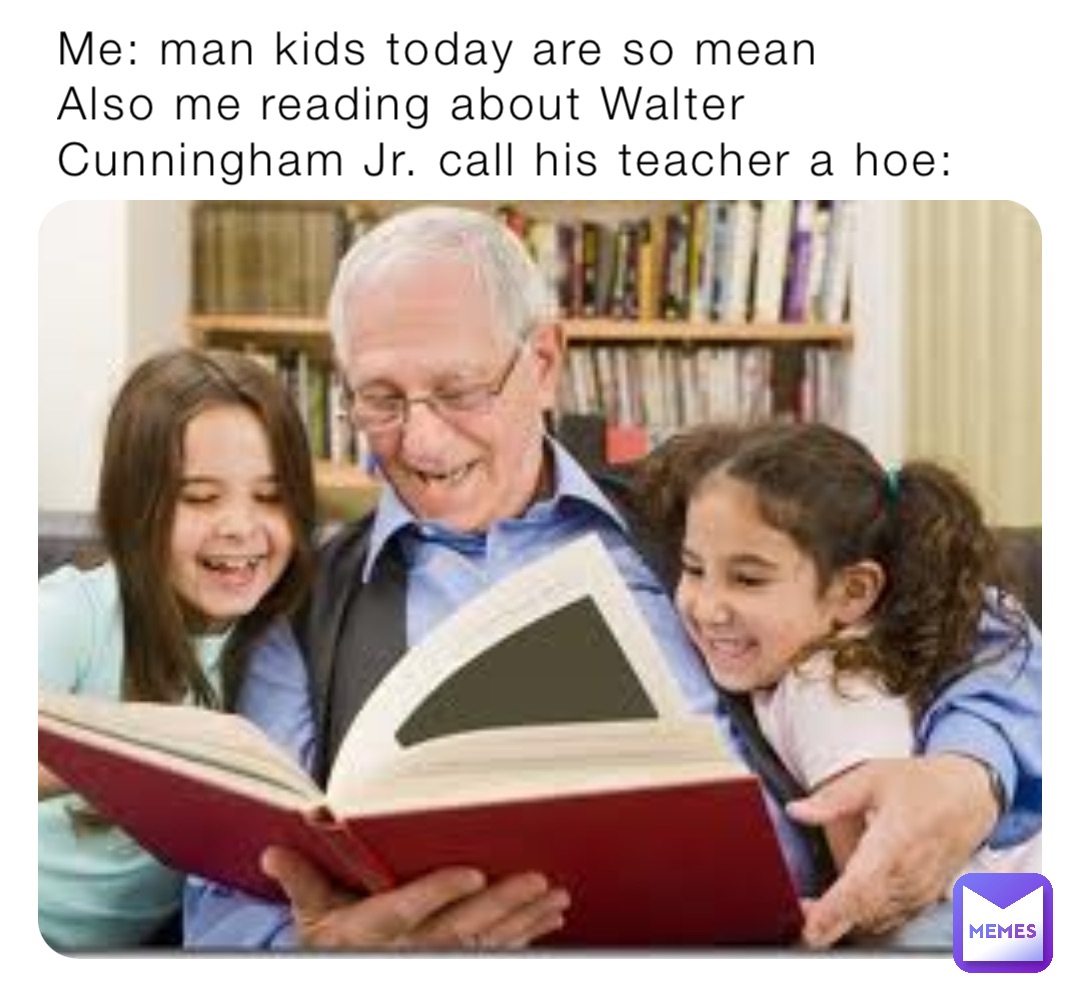 Me: man kids today are so mean Also me reading about Walter Cunningham ...