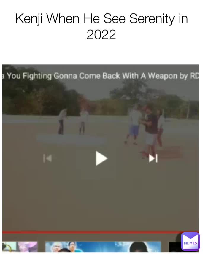 Kenji When He See Serenity in 2022 | @Kenji2006 | Memes