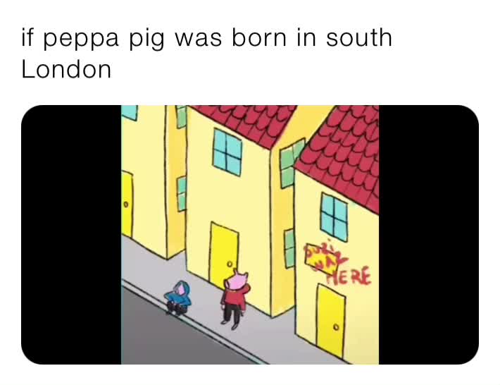 if peppa pig was born in south London | @mcp2erbay8 | Memes