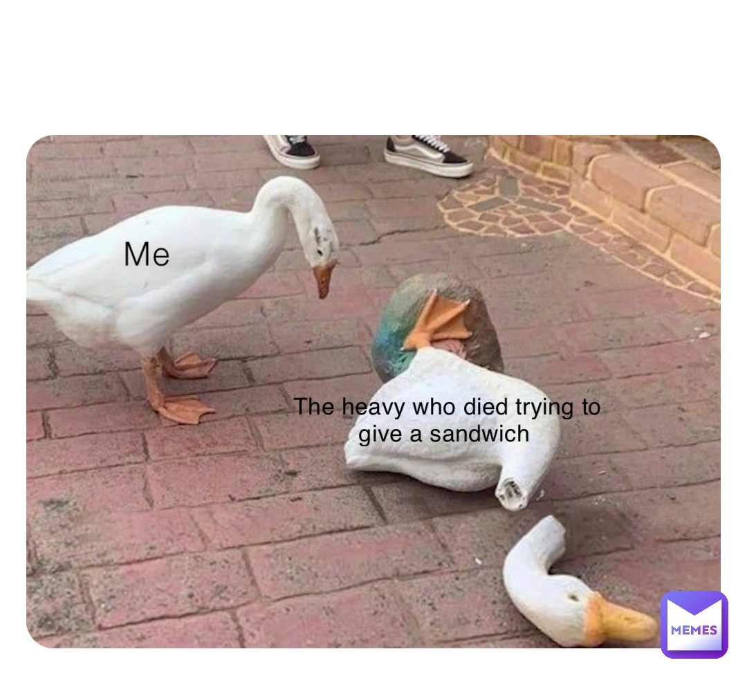 Me The heavy who died trying to give a sandwich | @Hi_I_just_exsit | Memes