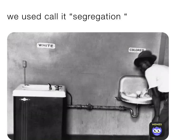 we used call it “segregation “ | @EuriahKing | Memes
