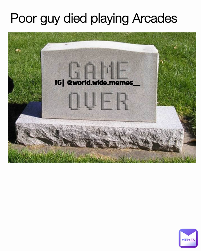 Poor guy died playing Arcades IG| @world.wide.memes__ | @world.wide ...