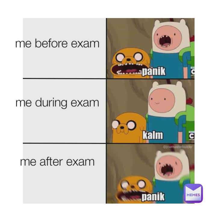 me before exam me during exam me after exam | @Memeking1005 | Memes