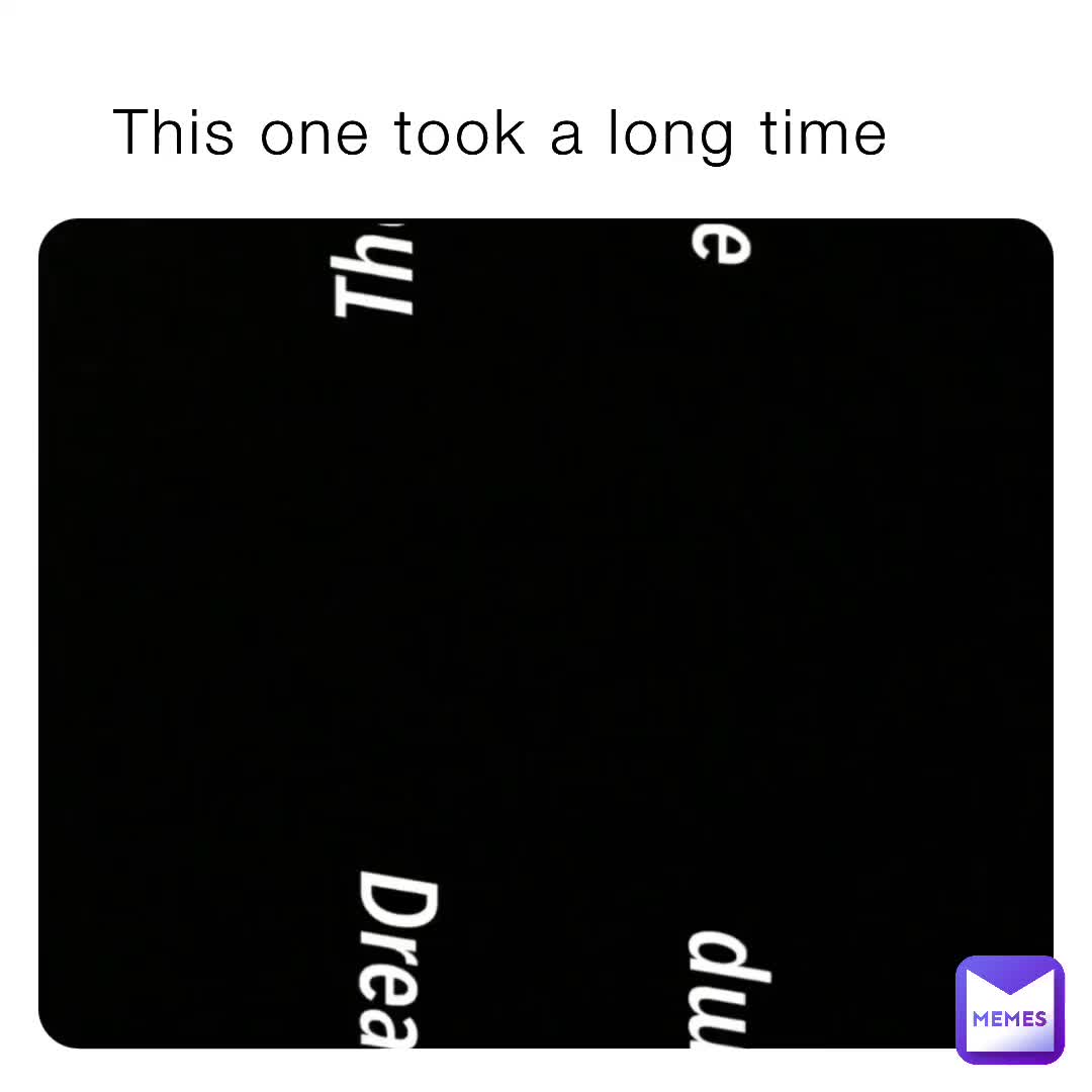 This One Took A Long Time pogthroughthepain1 Memes this-one-took-a-long-time-pogthroughthepain1-memes