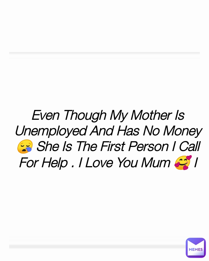 Even Though My Mother Is Unemployed And Has No Money 😪 She Is The First ...