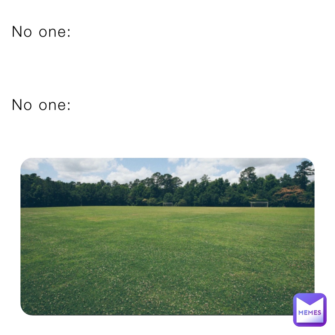 No one: No one: | @Somememestuff | Memes