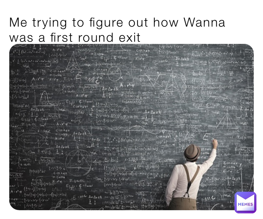 Me trying to figure out how Wanna was a first round exit | @variouschen ...