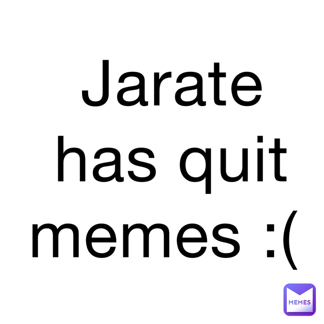 Jarate has quit memes :( | @Commander_Godhand | Memes