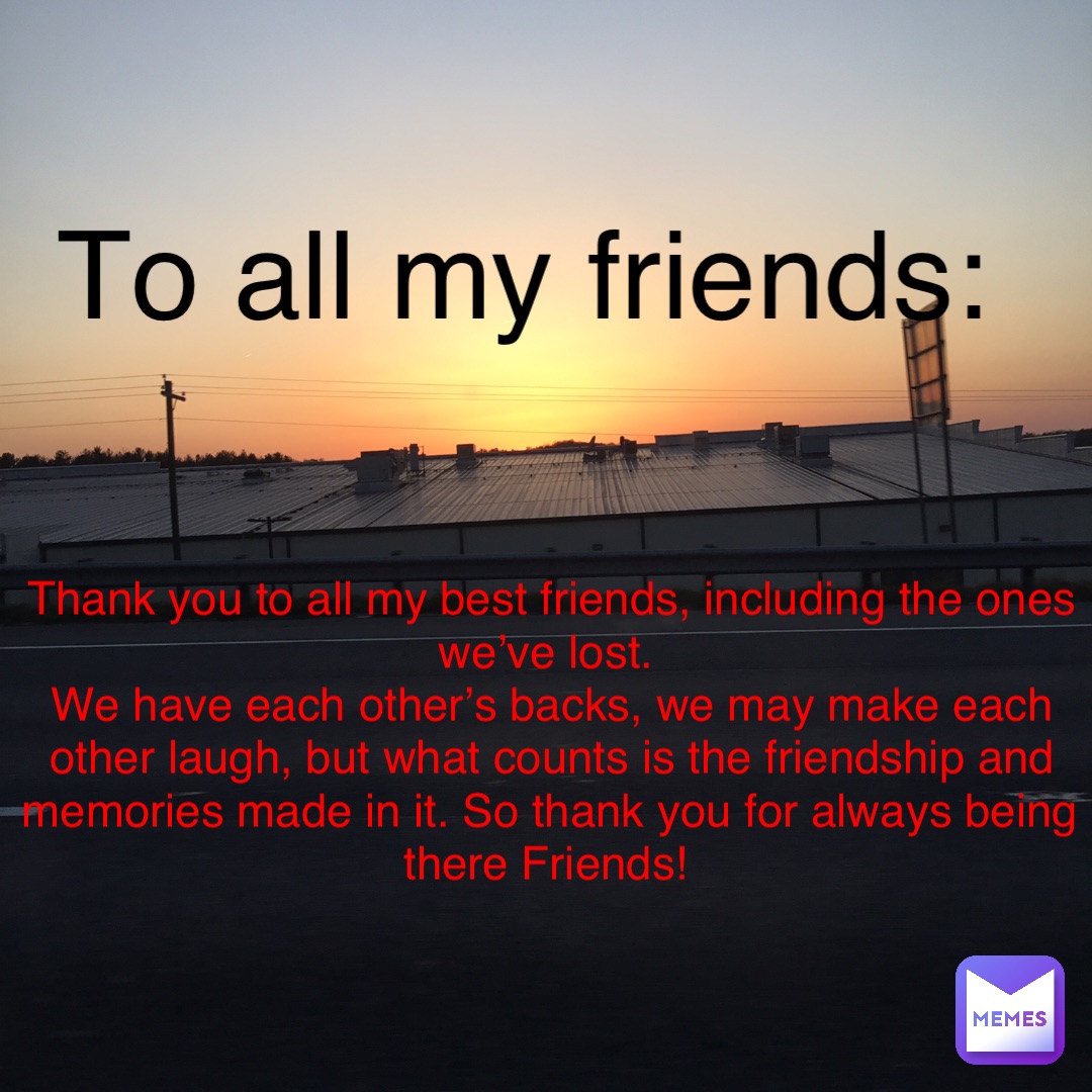 Thank you to all my best friends, including the ones we’ve lost. We ...