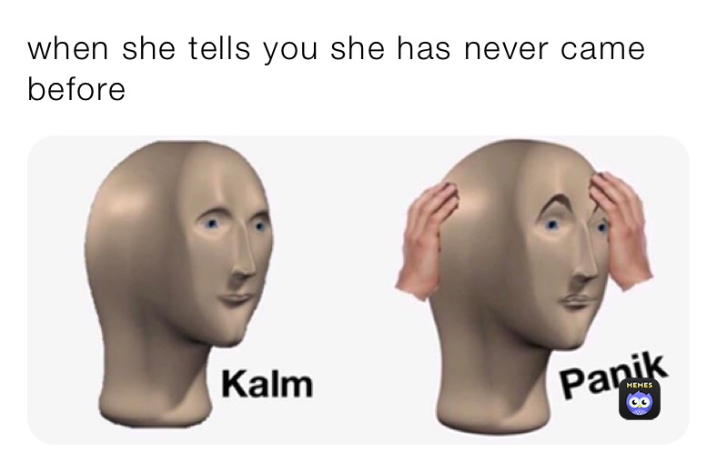 when she tells you she has never came before | @high_as_fuck | Memes
