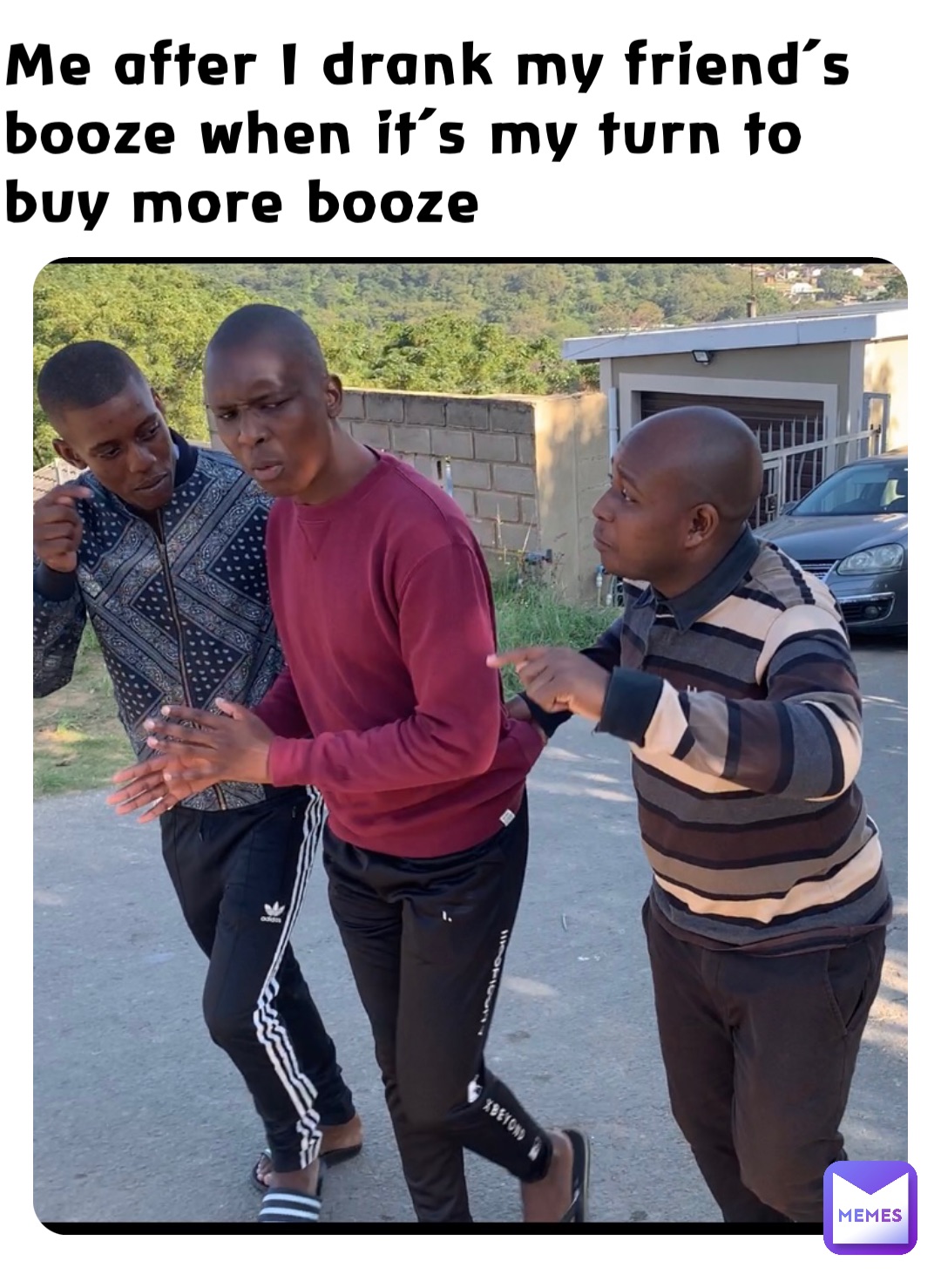 Me after I drank my friend’s booze when it’s my turn to buy more booze ...