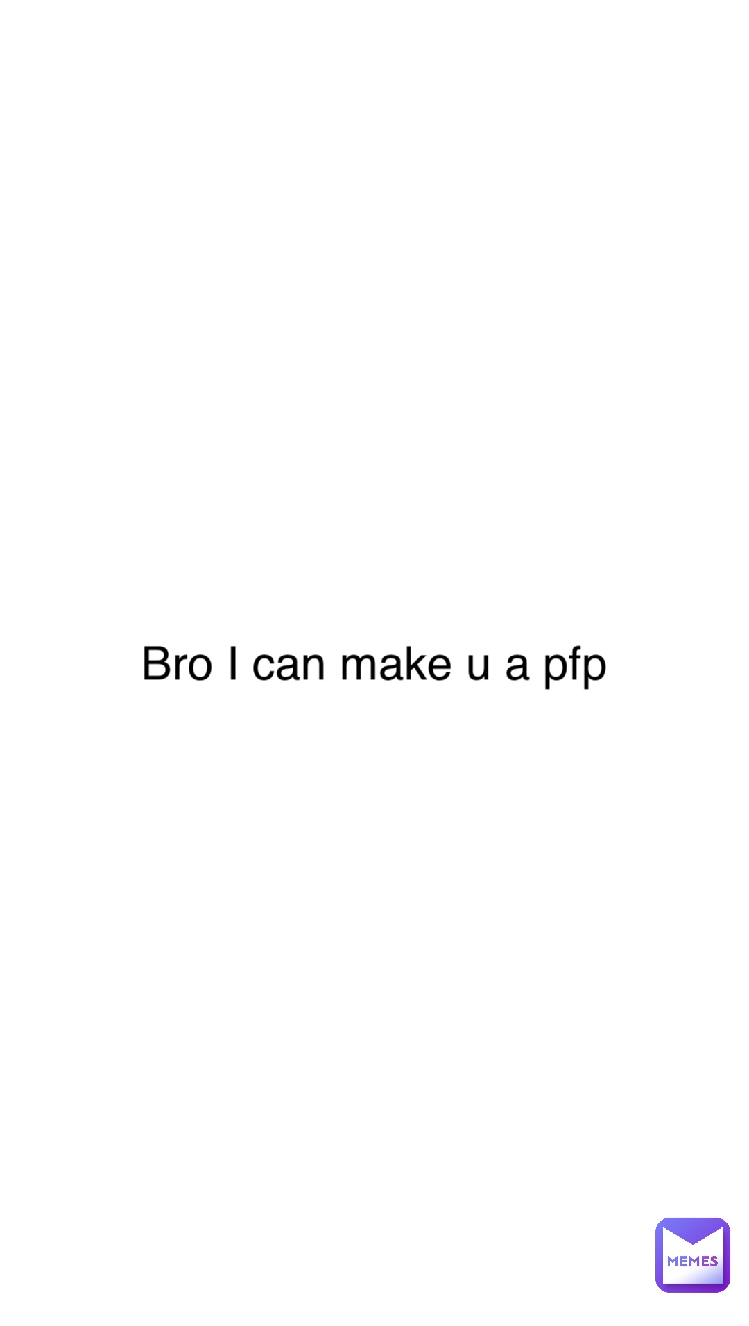 Bro I can make u a pfp | @FIREFOX_24K | Memes
