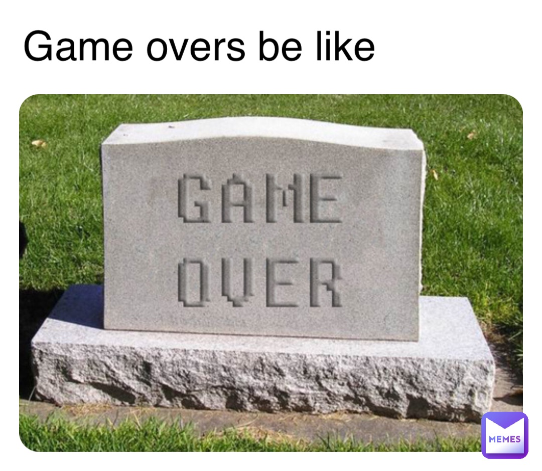 Double tap to edit Game overs be like | @meme-meme_1692074235 | Memes