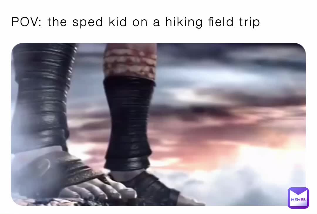 POV: the sped kid on a hiking field trip | @CJFromGroveStreet | Memes