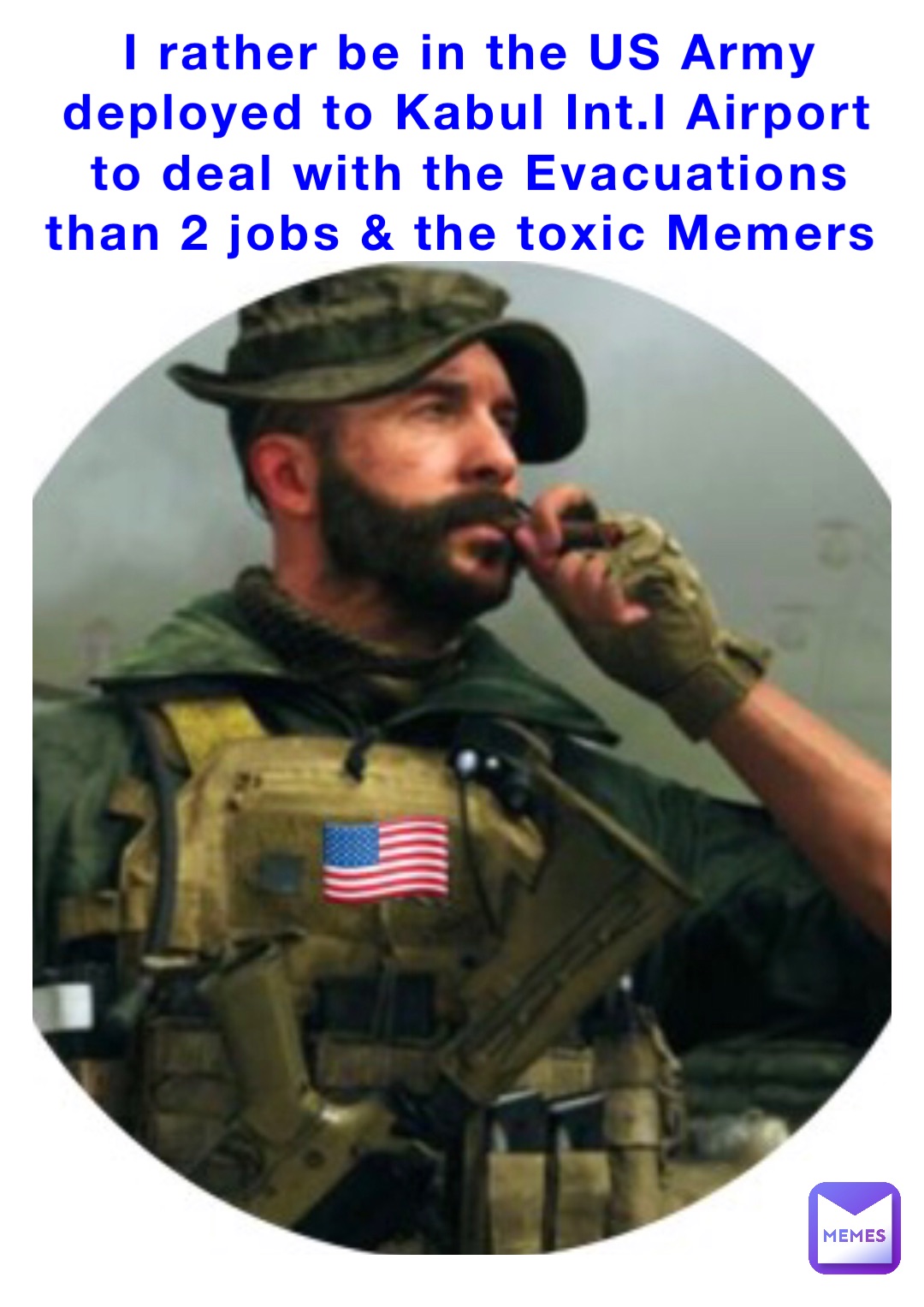 I rather be in the US Army deployed to Kabul Int.l Airport to deal with ...