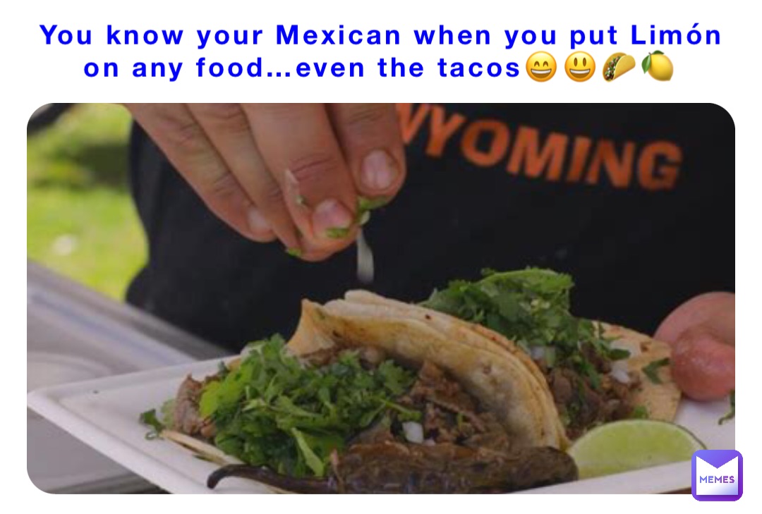 You know your Mexican when you put Limón on any food…even the tacos😄😃🌮🍋 ...