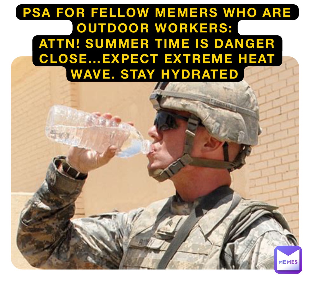 PSA for fellow Memers who are Outdoor Workers: Attn! Summer time is ...