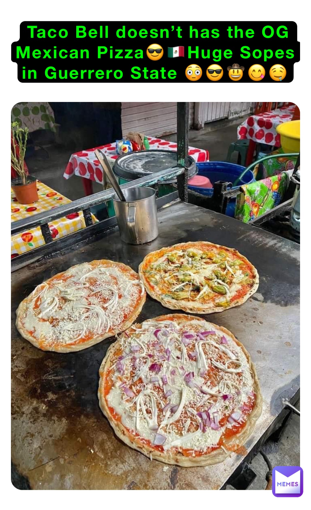Taco Bell doesn’t has the OG Mexican Pizza😎🇲🇽Huge Sopes in Guerrero ... Taco Bell doesn’t has the OG Mexican Pizza😎🇲🇽Huge Sopes in Guerrero ...