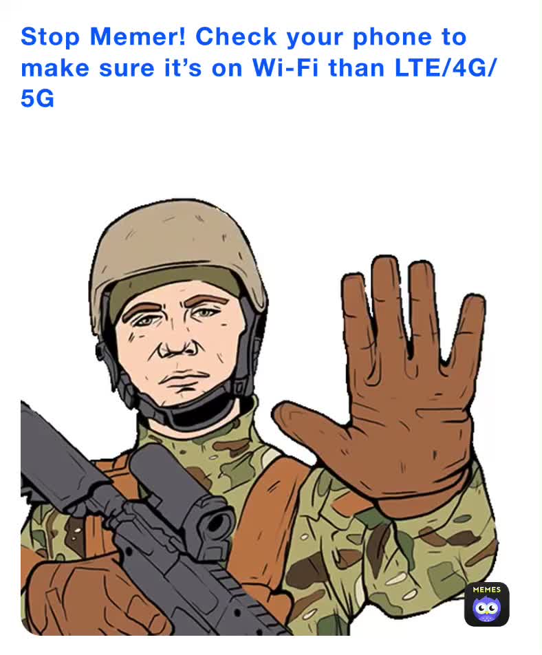 Stop Memer! Check your phone to make sure it’s on Wi-Fi than LTE/4G/5G ...