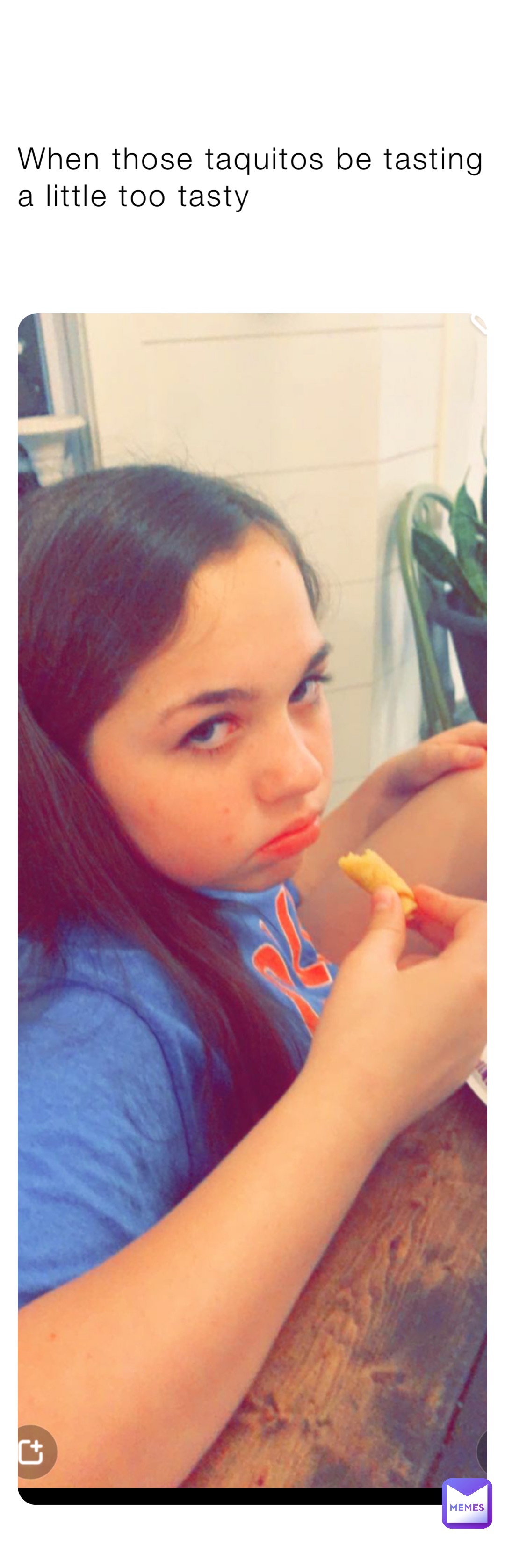 When those taquitos be tasting a little too tasty | @jocie-cardell | Memes