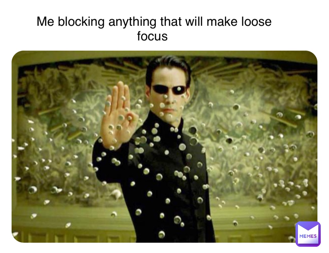 Me blocking anything that will make loose focus | @kingthun | Memes