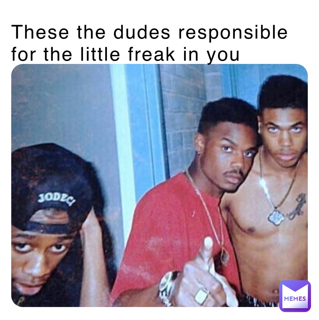 These the dudes responsible for the little freak in you | @duker0007 ...