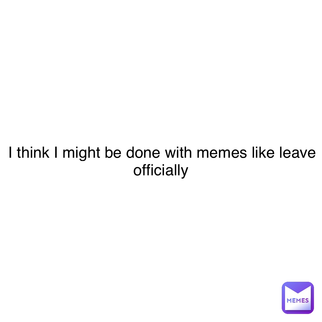 I think I might be done with memes like leave officially | @Lazar_beam2 ...