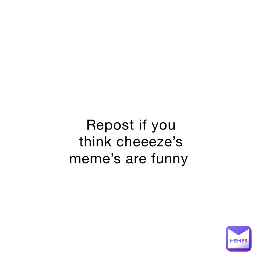 Repost if you think cheeeze’s meme’s are funny | @Ghost_141 | Memes