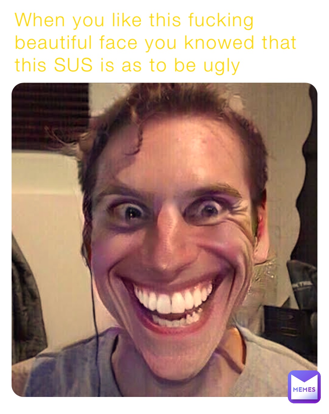 When you like this fucking beautiful face you knowed that this SUS is ...