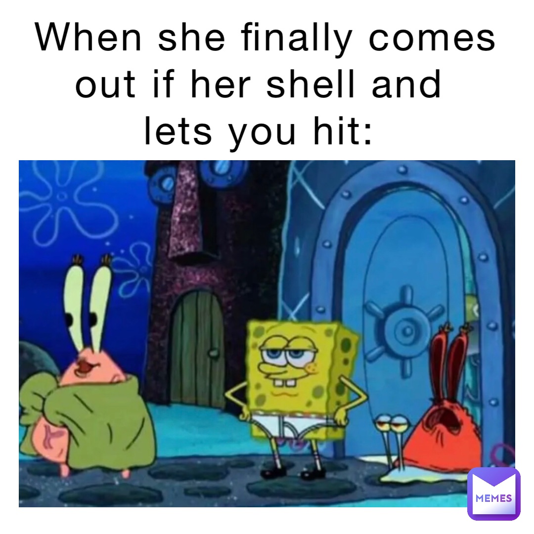 When she finally comes out if her shell and lets you hit ...