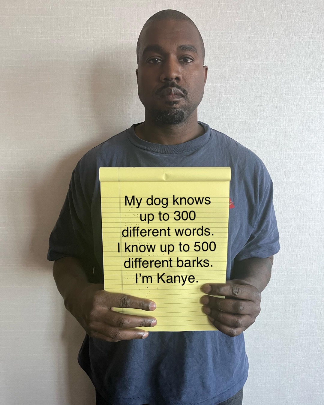 My Dog Knows Up To 300 Different Words I Know Up To 500 Different Barks I m Kanye my-dog-knows-up-to-300-different-words-i-know-up-to-500-different-barks-i-m-kanye