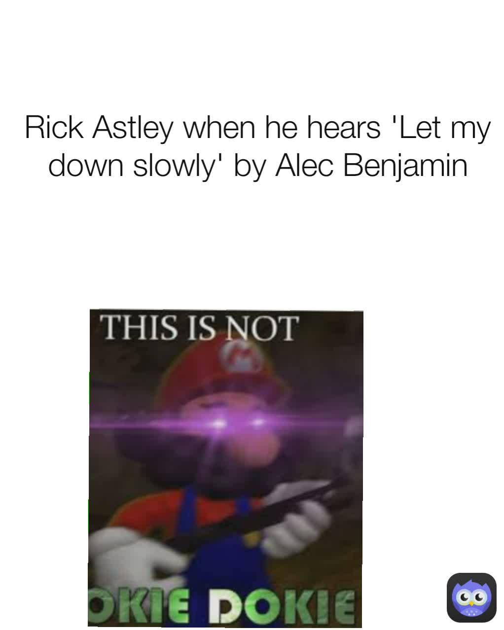 Rick Astley when he hears 'Let my down slowly' by Alec Benjamin ...